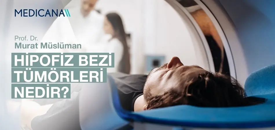Hipofiz Bezi Tümörleri Nedir? - Medicana Sağlık Grubu